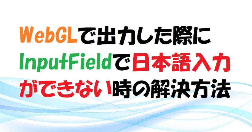 【Unity】InputFieldで日本語入力ができない時の解決方法【WebGL】 | まつぼんゲームズ